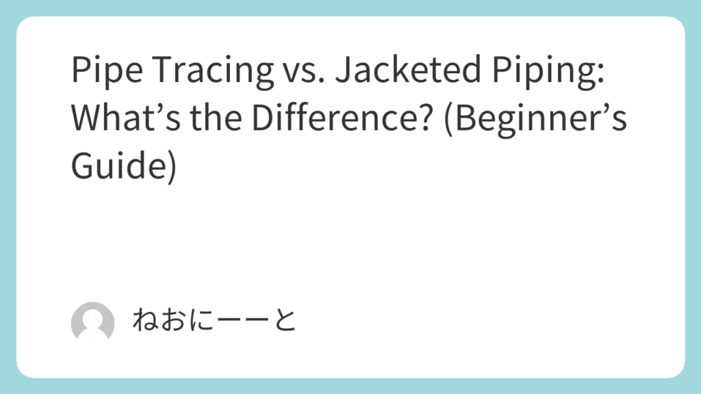 Pipe Tracing vs. Jacketed Piping: Which Should You Use in Chemical Plants?