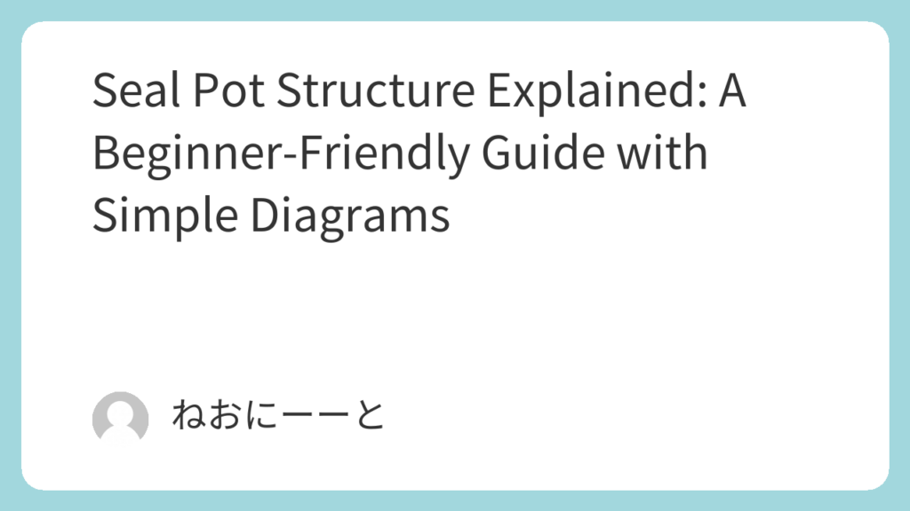 Seal Pot Structure Explained: A Beginner-Friendly Guide with Simple ...