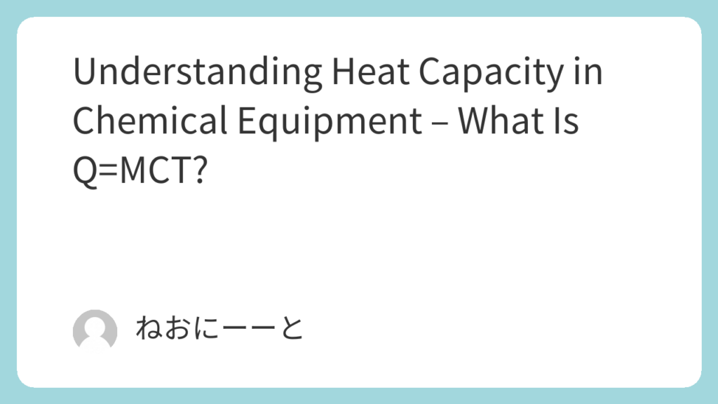 Understanding Heat Capacity in Chemical Equipment – What Is Q=MCT?