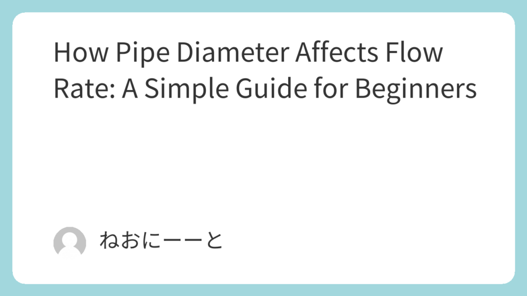 How Pipe Diameter Affects Flow Rate: A Simple Guide for Beginners