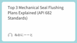 Top 3 Mechanical Seal Flushing Plans Explained (API 682 Standards)