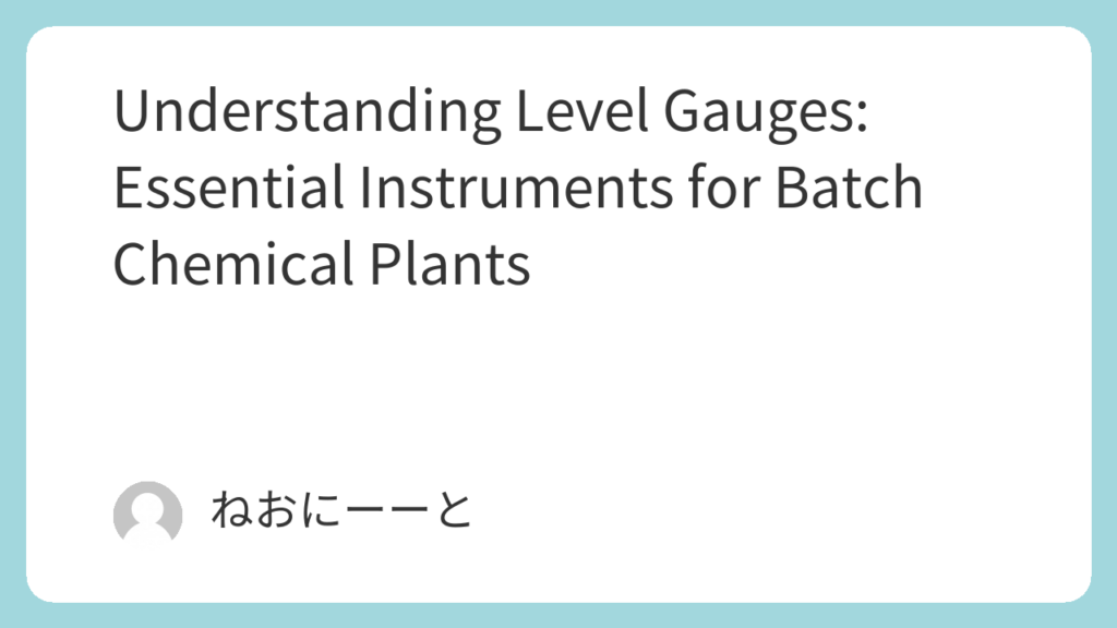 Understanding Level Gauges: Essential Instruments for Batch Chemical Plants