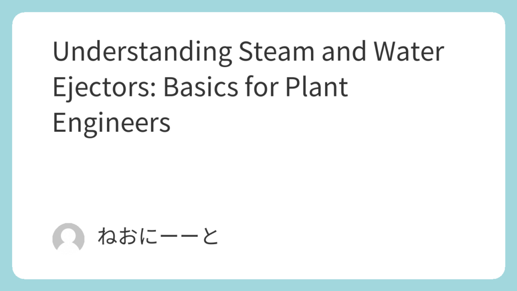 Understanding Steam and Water Ejectors: Basics for Plant Engineers