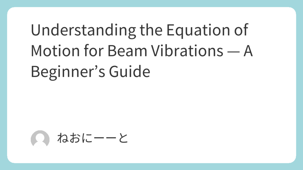 Understanding the Equation of Motion for Beam Vibrations — A Beginner’s ...
