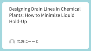 Designing Drain Lines in Chemical Plants: How to Minimize Liquid Hold-Up