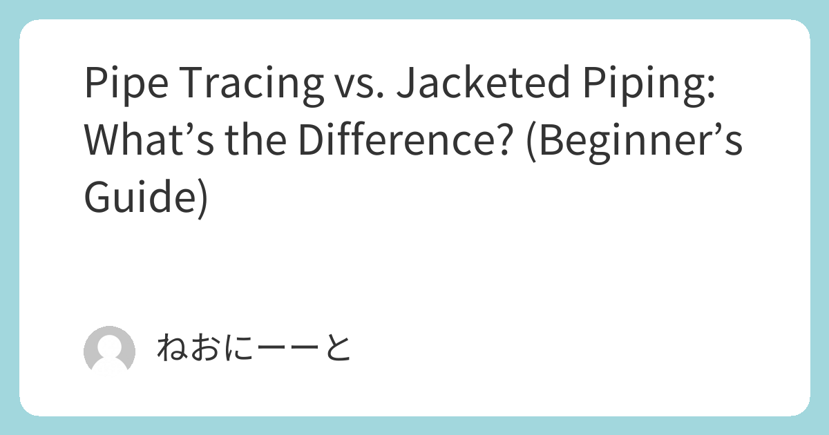Pipe Tracing vs. Jacketed Piping: What’s the Difference? (Beginner’s Guide)