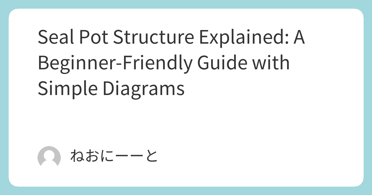 Seal Pot Structure Explained: A Beginner-Friendly Guide with Simple ...