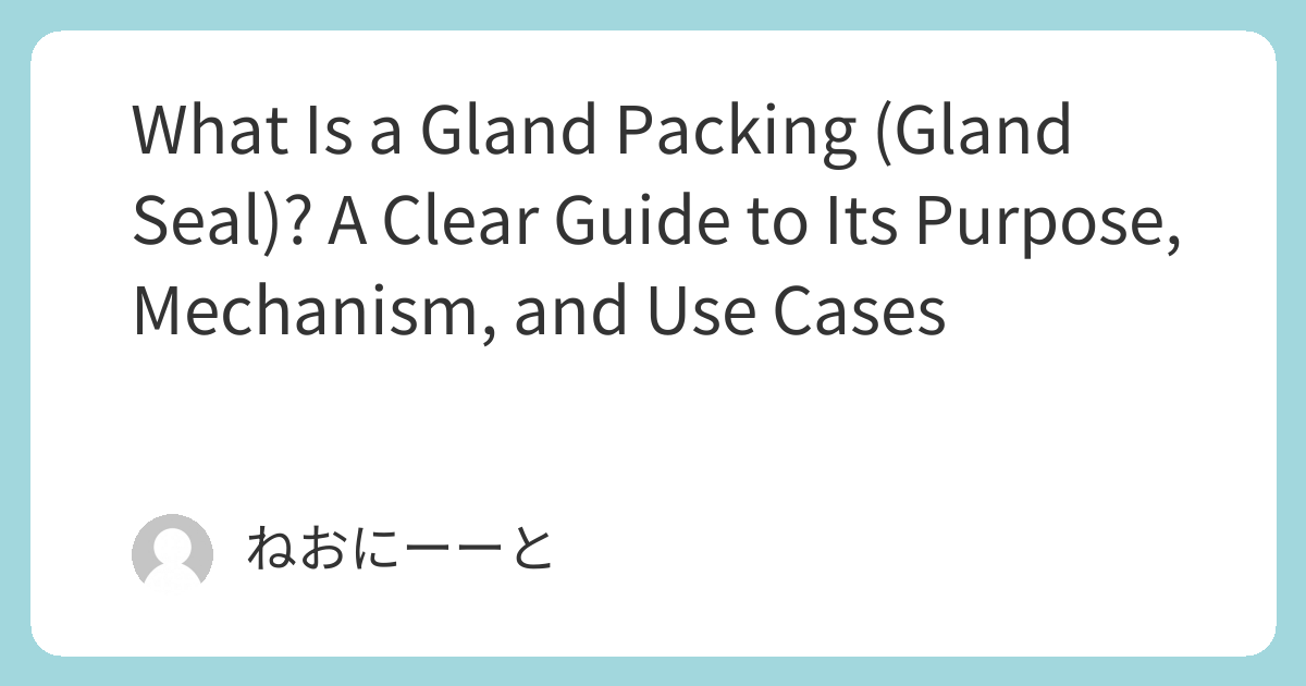 What Is a Gland Packing (Gland Seal)? A Clear Guide to Its Purpose ...