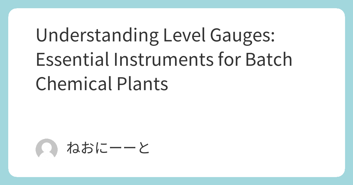 Understanding Level Gauges: Essential Instruments for Batch Chemical Plants