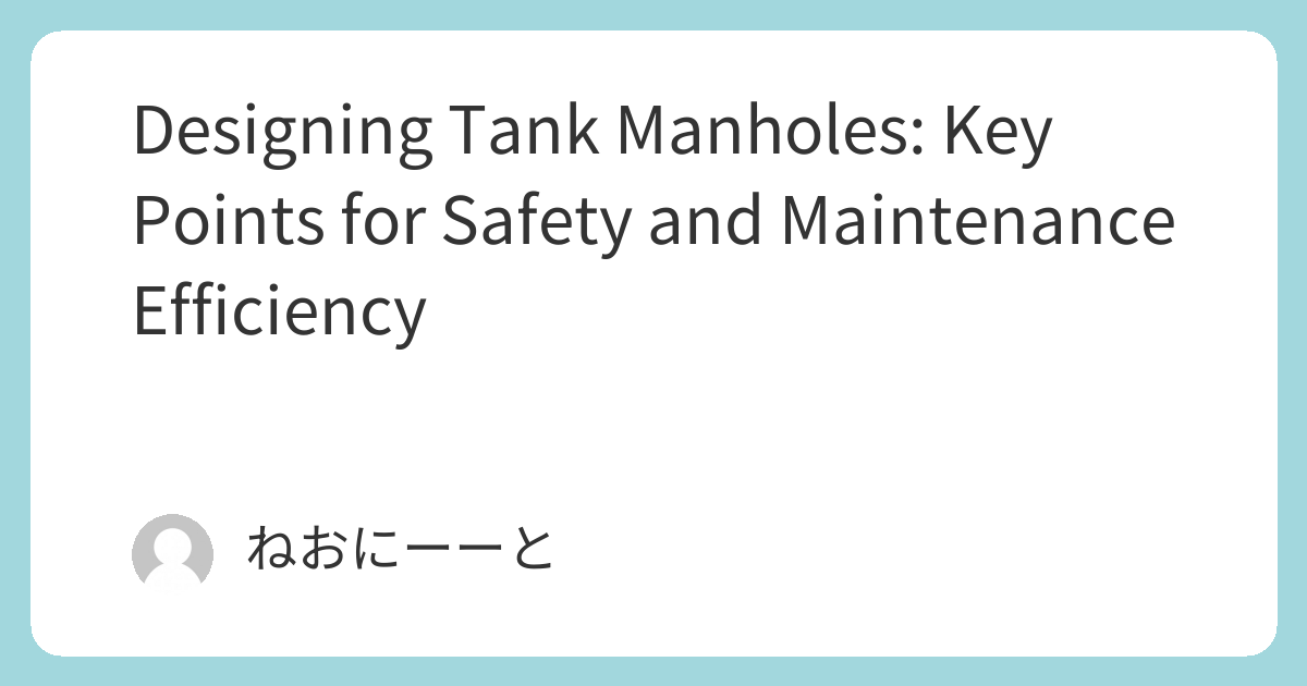Designing Tank Manholes: Key Points for Safety and Maintenance Efficiency