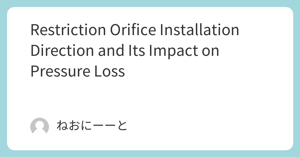 Restriction Orifice Installation Direction and Its Impact on Pressure Loss