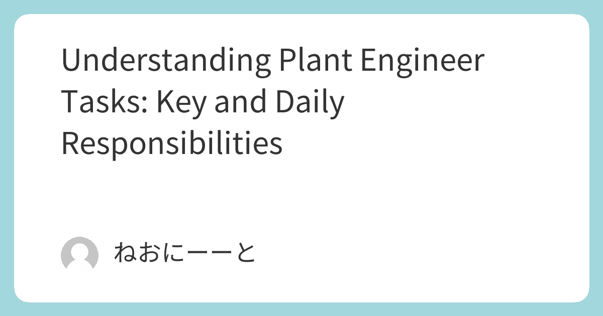 Understanding Plant Engineer Tasks: Key and Daily Responsibilities